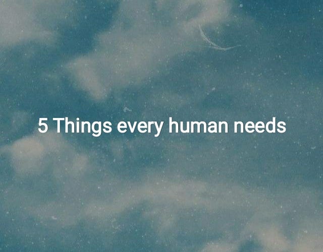 5 Things every human needs - Self_mastery - Medium