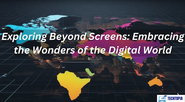 Exploring Beyond Screens: Embracing the Wonders of the Digital World ...