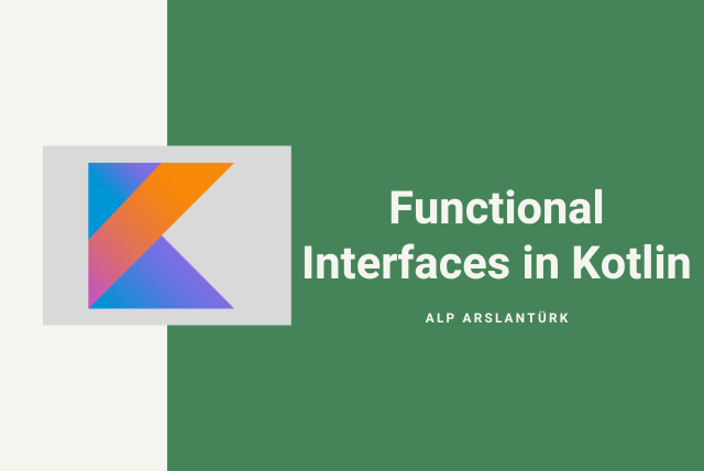 Functional Interfaces (SAM) in Kotlin | by Alp Arslantürk | Medium