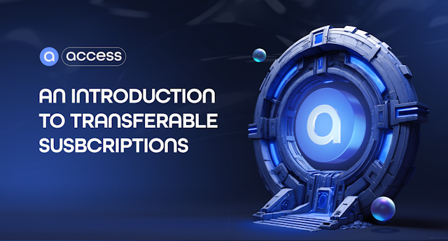 액세스 프로토콜 V2 구독 양도 기능 구독 양도 기능을 추가해야 했던 이유와 작동 방식 그리고 솔라나의 By 액세스 프로토콜 Access Protocol