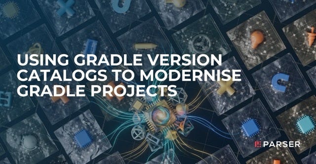 Using Gradle Version Catalogs to modernise Gradle Projects | by Parser ...