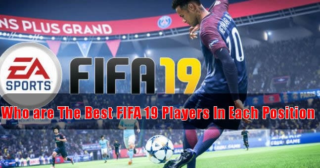 Who are The Best FIFA 19 Players In Each Position? | by MMORPG Space ...