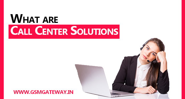 What are Call Center Solutions?. Call center solutions have become an ...