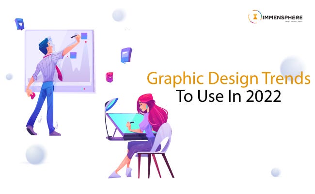 Graphic Design Trends To Use In 2022 | by Immensphere IT Solutions | Medium