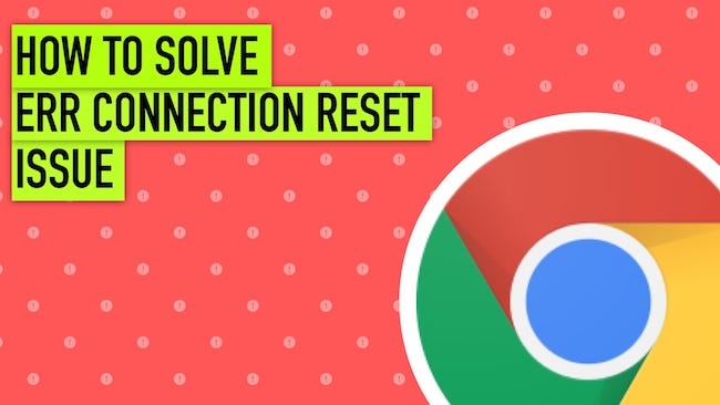 How to Fix ERR_CONNECTION_RESET Error — 6 Tried and Trusted Ways | by ...