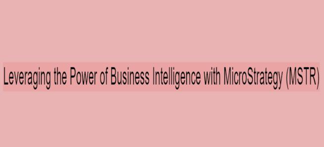 Leveraging the Power of Business Intelligence with MicroStrategy (MSTR ...