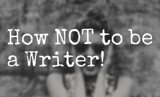How NOT To Be A Writer. How not to be a writer! Yes, there are… | by ...