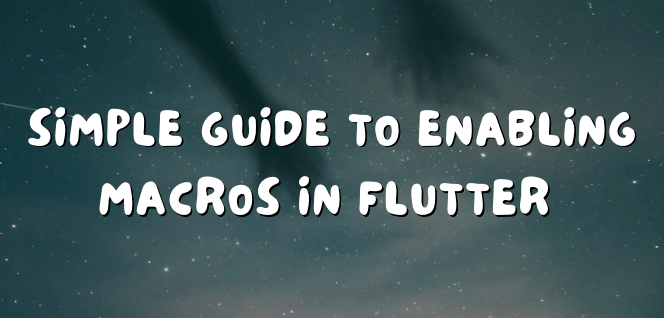 Simple Guide to Enabling Macros in Flutter 🚀 | by Pranav Jha | wesionaryTEAM