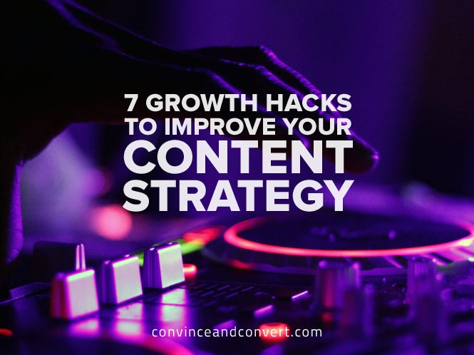 7 Growth Hacks to Improve Your Content Strategy | by Convince & Convert ...
