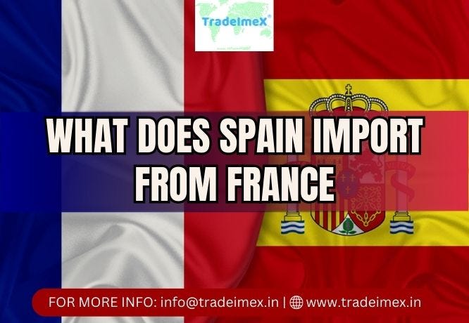 WHAT DOES SPAIN IMPORT FROM FRANCE? | by Tradeimex | Aug, 2023 | Medium