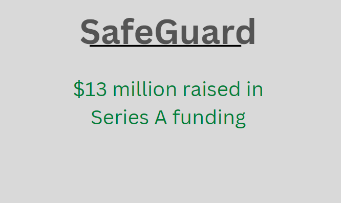 Safeguard Technologies raised $13 million in a series ‘A’ funding round ...