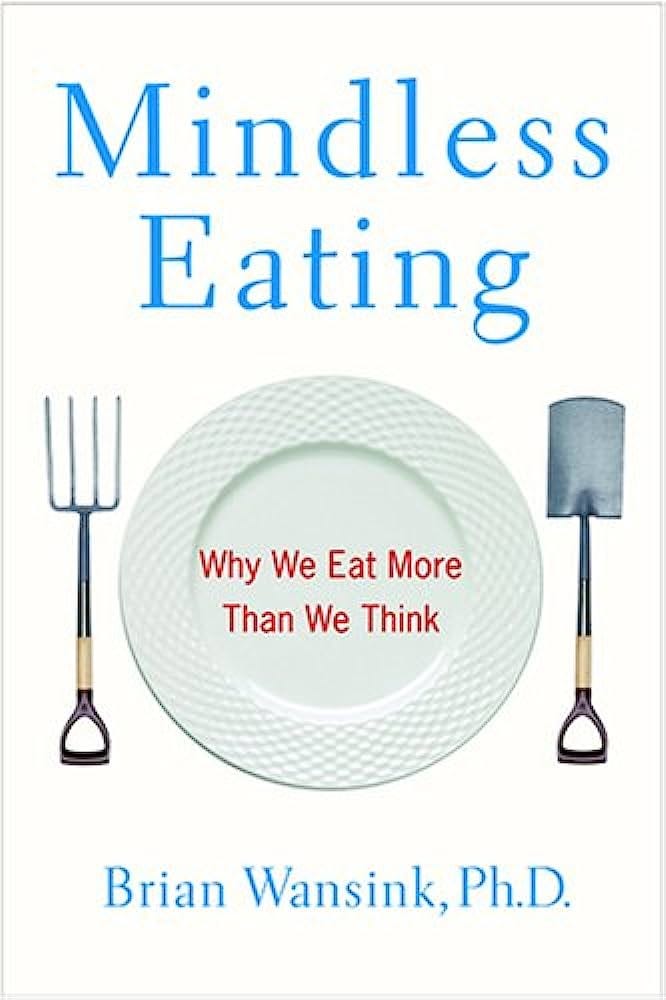 “Mindless Eating: Why We Eat More Than We Think” by Brian Wansink | by ...