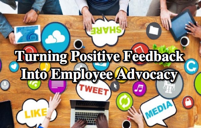 Turning Positive Feedback Into Employee Advocacy | by Rob Peters | Medium
