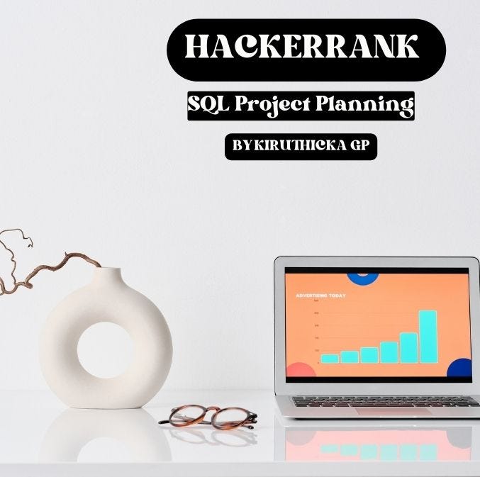 Hacker rank | SQL(Advanced) | SQL Project planning | by Kiruthickagp | Medium