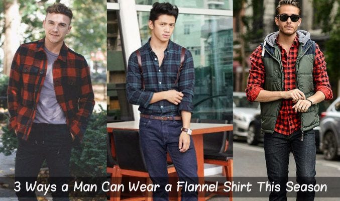 3 Ways a Man Can Wear a Flannel Shirt This Season - Oliviahamilton - Medium