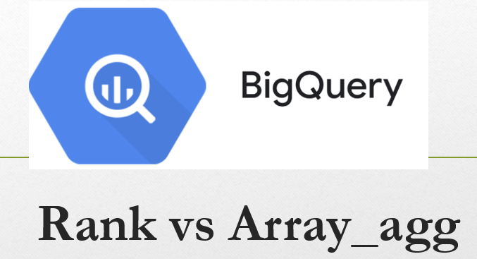 Bigquery: Rank vs Array_agg. Description: | by Rajkumar k | Medium
