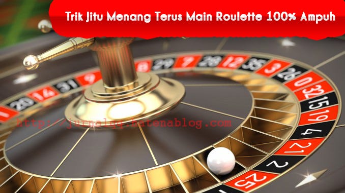 Trik Jitu Menang Terus Main Roulette 100% Ampuh | by QQ Jurnal | Medium
