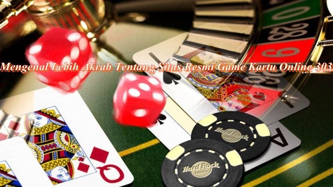 Mengenal Lebih Akrab Tentang Situs Resmi Game Kartu Online 303. | by ...