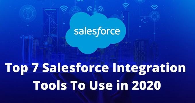 The Top 7 Salesforce Integration Tools To Automate Your Business By