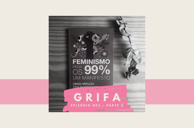 EPISÓDIO 003 — Parte 2: Feminismo para os 99% | by Isadora Attab | grifapodcast | Medium