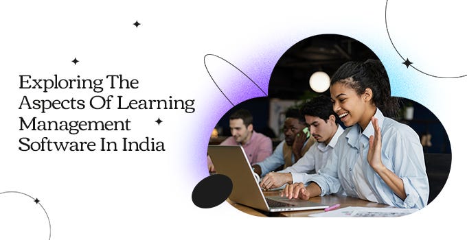Exploring The Aspects Of Learning Management Software In India | by ...