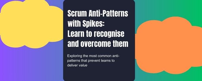 Scrum Anti-Patterns with Spikes: Learn to overcome them | Serious Scrum