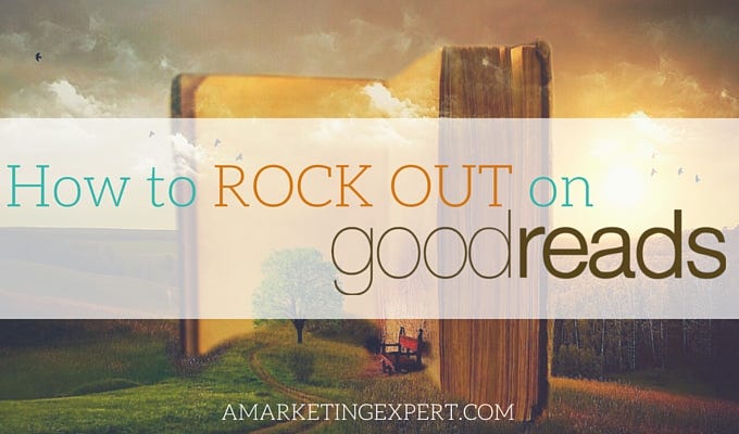 How to Rock Out on Goodreads. We hear about Goodreads over and over ...