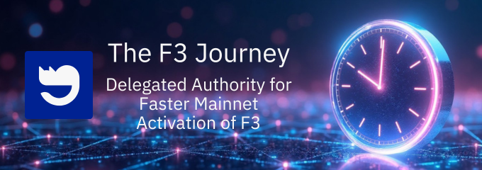 The F3 Journey: Delegated Authority for Faster Mainnet Activation of F3 ...