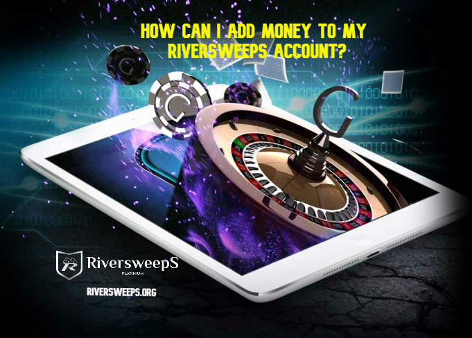 How can I add money to my riversweeps account? - Julia25 - Medium