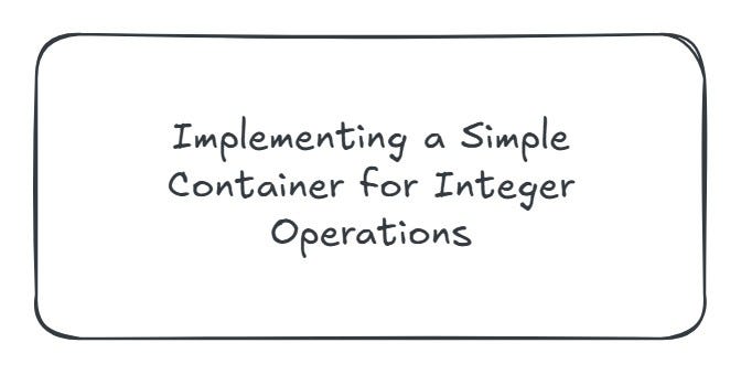 Implementing A Simple Container For Integer Operations By The Algorithmic Gambit Medium