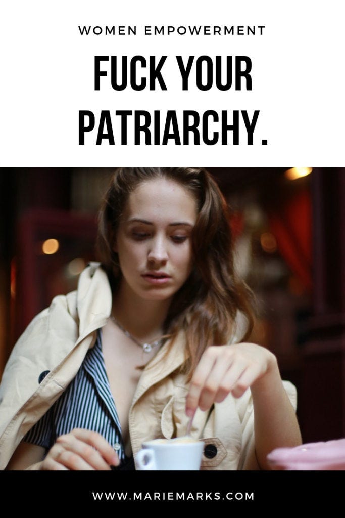 Women Empowerment: FUCK YOUR PATRIARCHY. | by Marie Marks | Medium