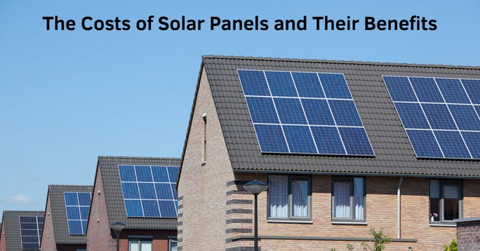 The Costs of Solar Panels and Their Benefits | by Jesse Reynolds | Medium