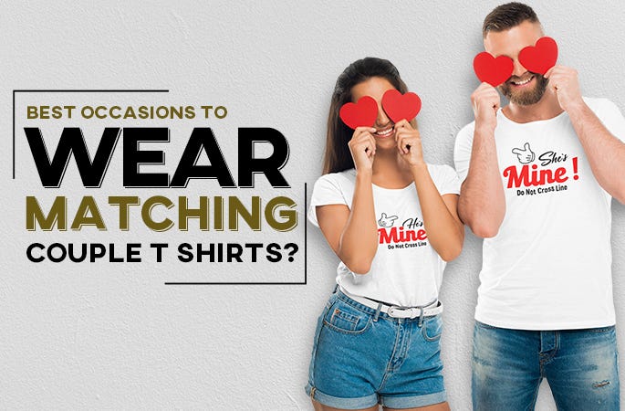 Which are The Best Occasions to Wear Matching Couple T Shirts And To ...