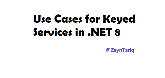 Use Cases for Keyed Services in .NET 8 | by Zayn Tariq | Medium
