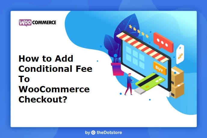 How To Add Conditional Fee To WooCommerce Checkout? | by DotStore | Medium