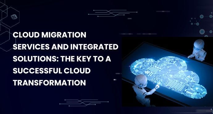 What are Cloud Migration Services and Integrated Solutions: The Key to a Successful Cloud ...
