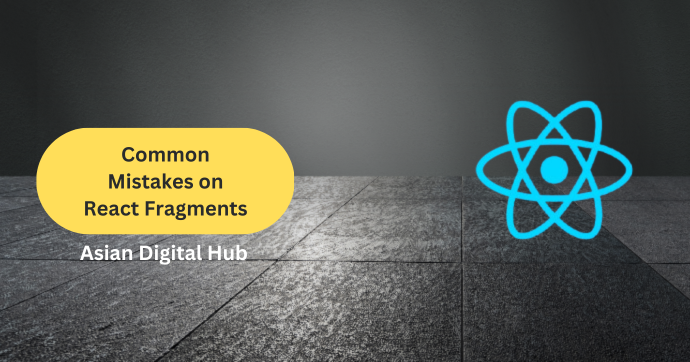 Common Mistakes When Using React Fragments | by Asian Digital Hub | Medium