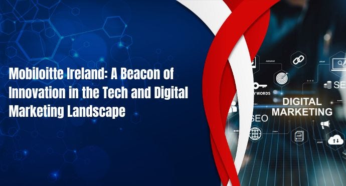 Mobiloitte Ireland: A Beacon of Innovation in the Tech and Digital Marketing Landscape | by ...