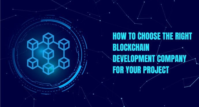 How to Choose the Right Blockchain Development Company for Your Project ...