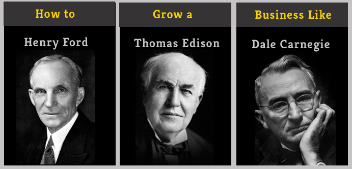 How To Grow A Business Like Henry Ford, Thomas Edison & Dale Carnegie ...