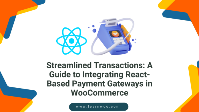 A Guide to Integrating React-Based Payment Gateways in WooCommerce | by LearnWoo | Medium