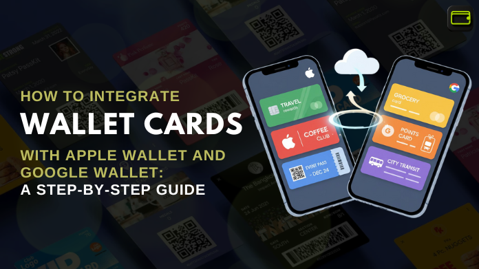 How to Integrate Mobile Wallet Cards with Apple Wallet and Google ...