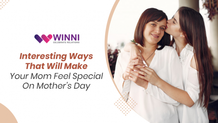 Interesting Ways That Will Make Your Mom Feel Special On Mother’s Day ...