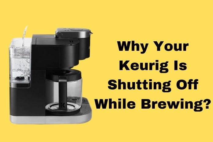 Why Your Keurig Is Shutting Off While Brewing: A Comprehensive Guide ...