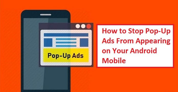 How to Stop Pop-Up Ads From Appearing on Your Android Mobile | by Hazel martin | Medium
