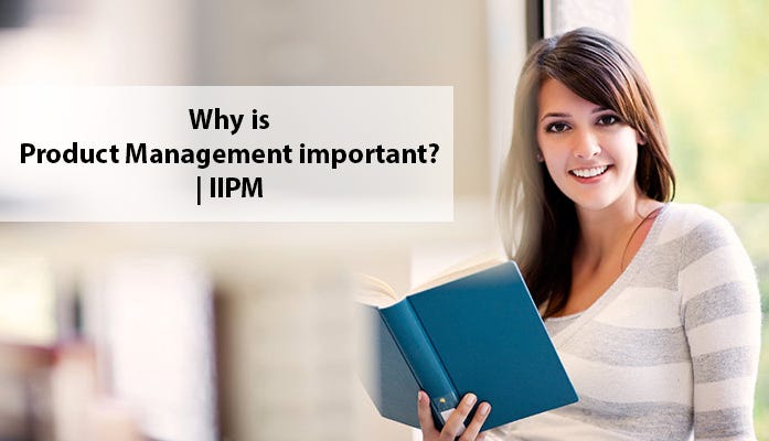 Why is Product Management important?| IIPM | by IIPM Placement | Medium