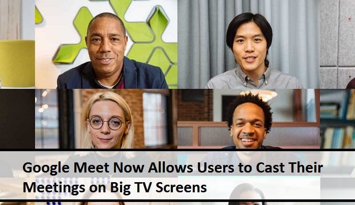 Google Meet Now Allows Users to Cast Their Meetings on Big TV Screens ...
