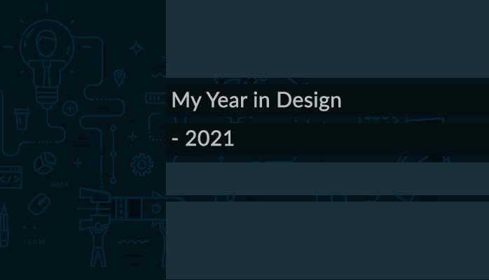 My Year in Design — 2021. As another year comes to a closure, I… | by ...