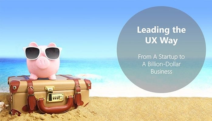 Leading the UX Way: From A Startup to A Billion-Dollar Business | by ...