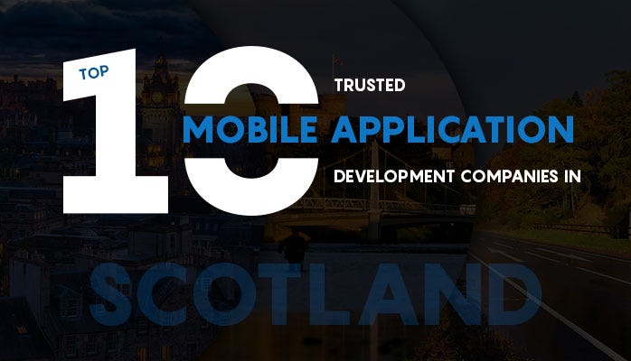 Top 10 Trusted Mobile App Development Companies In Scotland | by ...